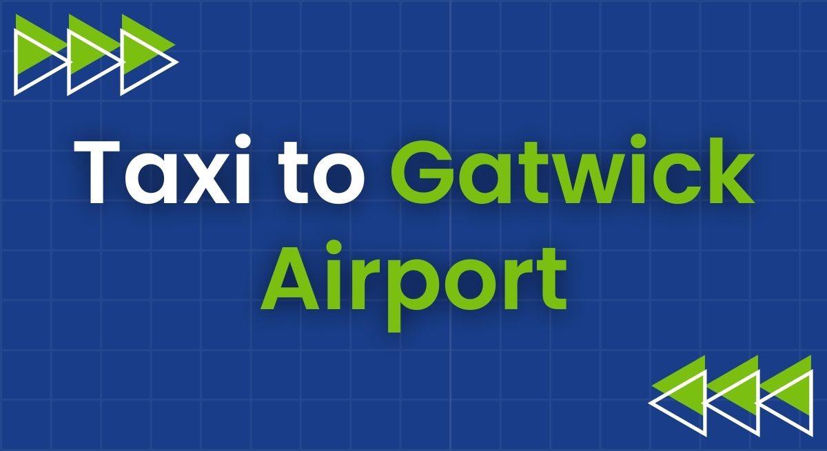 Affordable Taxi to Gatwick Airport – Fast, Comfort and Convenience
