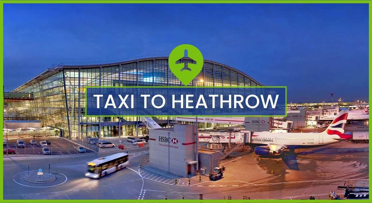 Taxi to Heathrow Airport – On-Time Pickups, No Hidden Fees